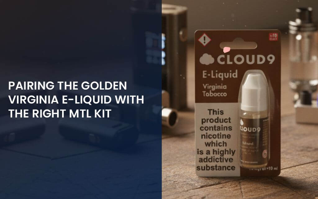 Pairing the Golden Virginia E-Liquid with the Right MTL Kit